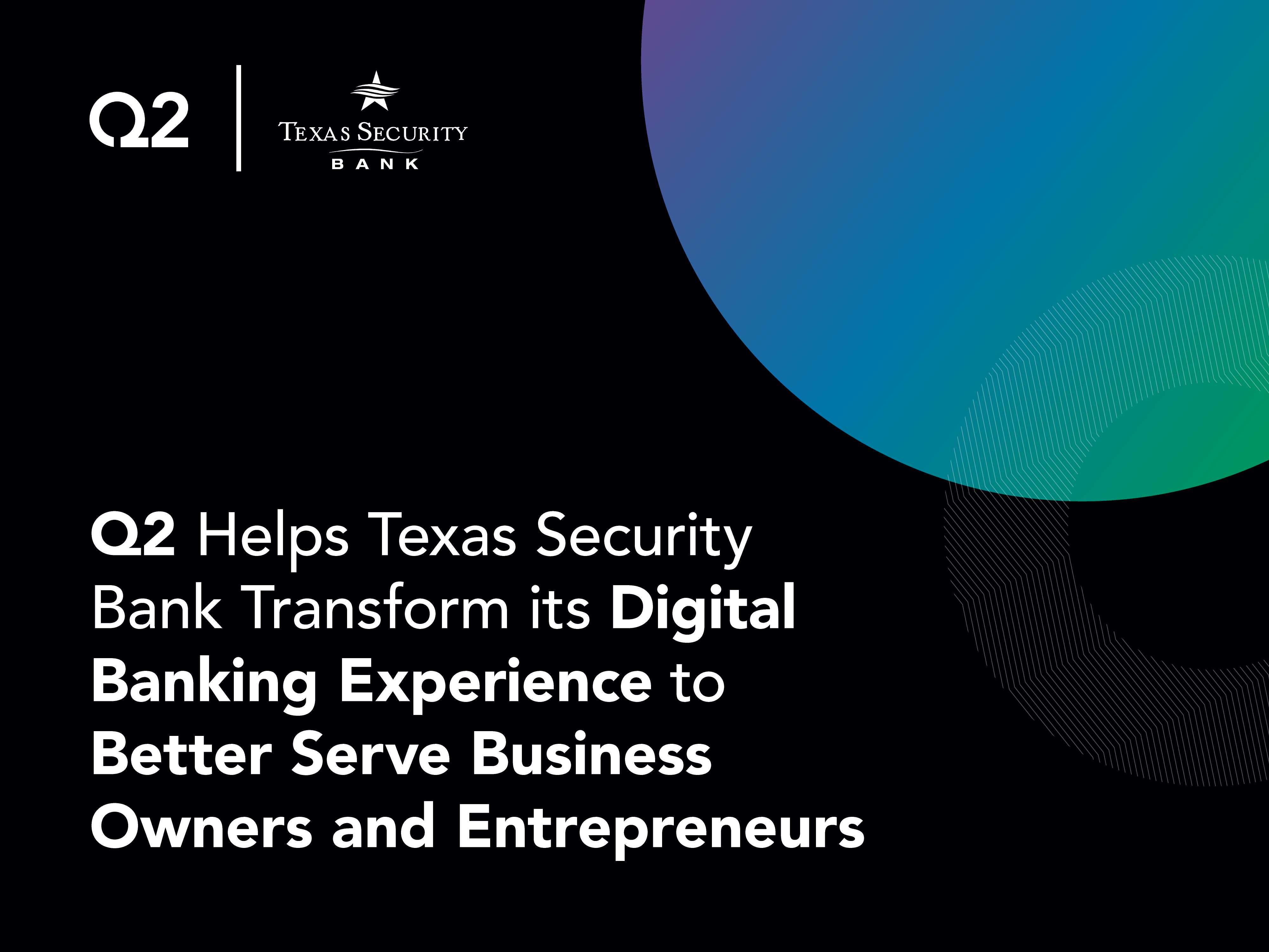 Q2 Helps Texas Security Bank Transform its Digital Banking Experience Q2 Helps Texas Security Bank Transform its Digital Banking Experience